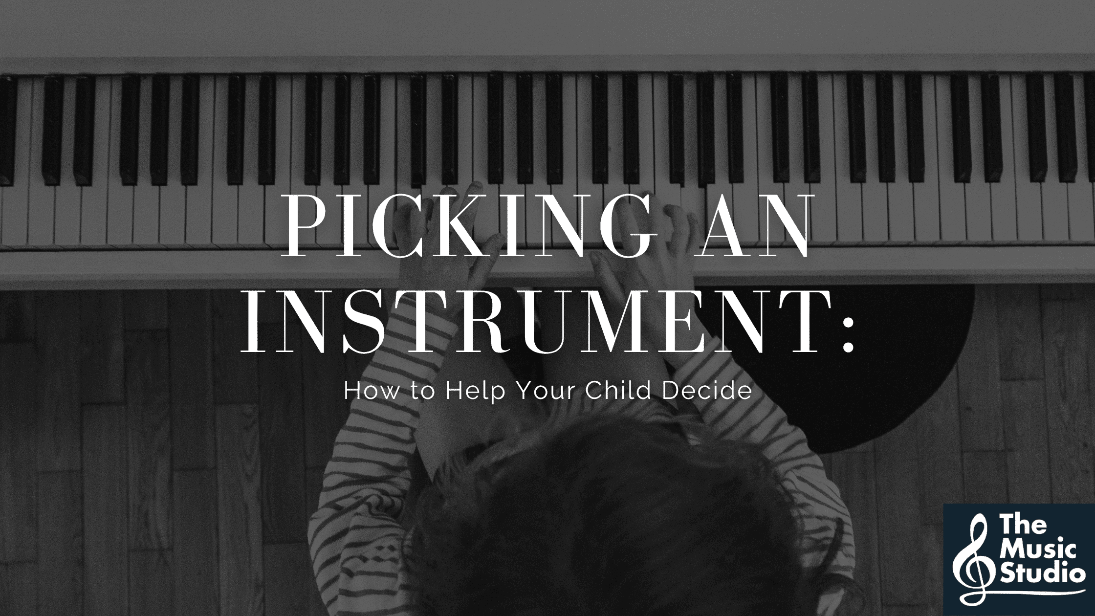 Picking an Instrument: How to Help Your Child Decide - The Music Studio